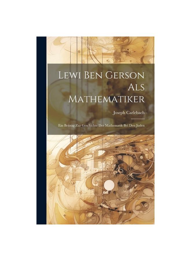 Lewi Ben Gerson Als Mathematiker: Ein Beitrag Zur Geschichte Der ...