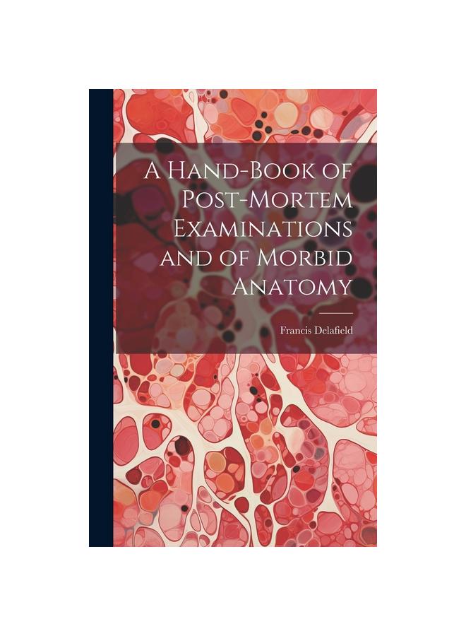 A Hand-Book of Post-Mortem Examinations and of Morbid Anatomy купить ...