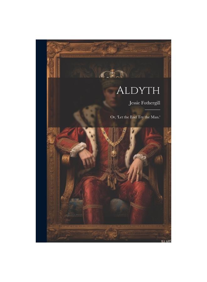 Aldyth; Or, 'Let the End Try the Man.' – купить по низким ценам в ...