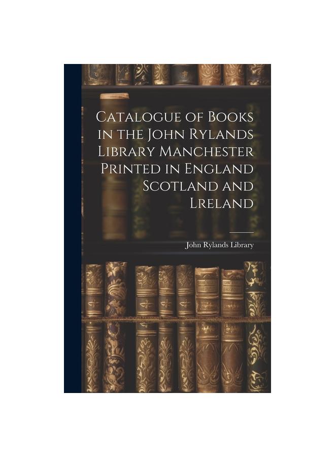 Catalogue of Books in the John Rylands Library Manchester Printed in ...