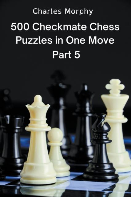 Книга 500 Checkmate Chess Puzzles In One Move, Part 5 купить недорого ...