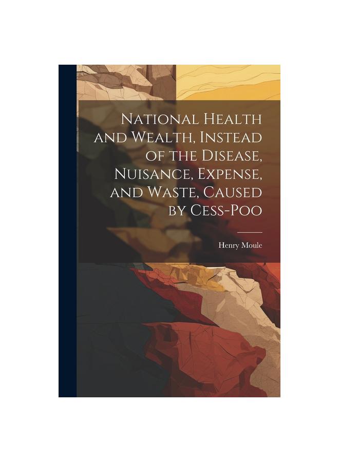 National Health and Wealth, Instead of the Disease, Nuisance, Expense ...