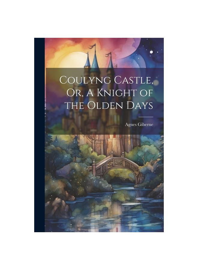 Coulyng Castle, Or, A Knight of the Olden Days купить недорого ...