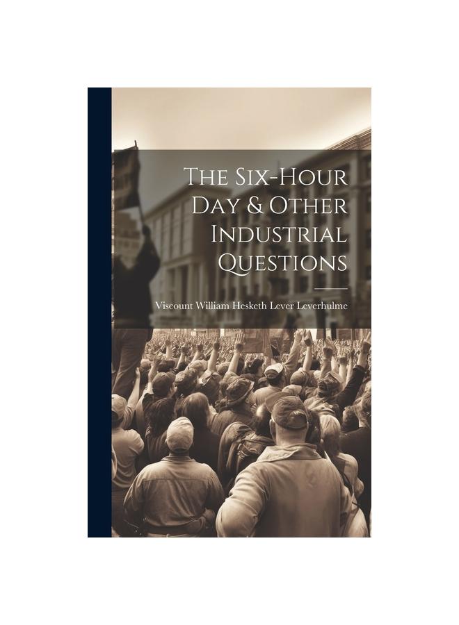 Книга The Six-Hour Day & Other Industrial Questions купить недорого ...