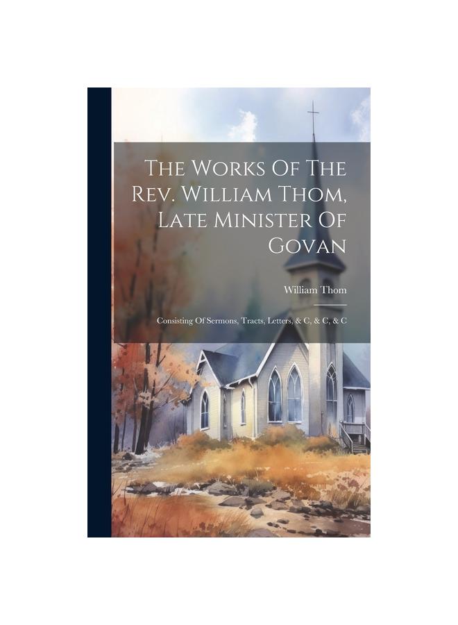 The Works Of The Rev. William Thom, Late Minister Of Govan: Consisting ...