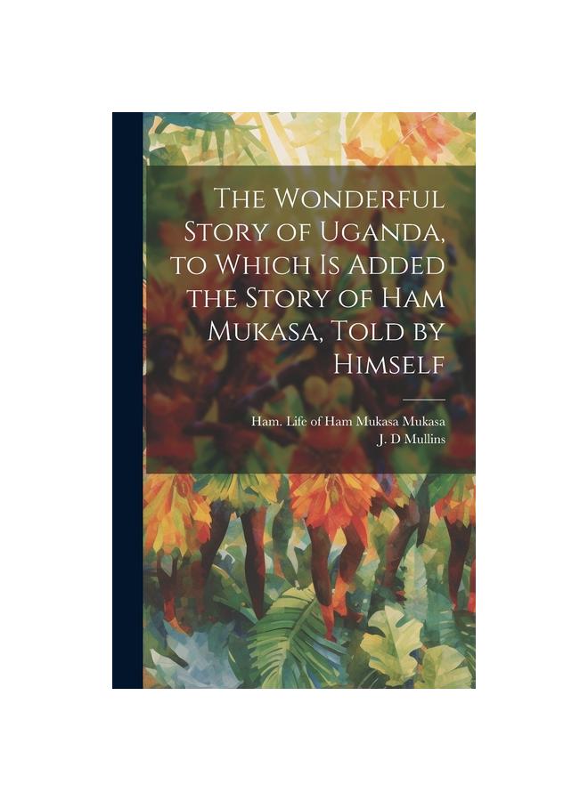 The Wonderful Story of Uganda, to Which is Added the Story of Ham ...
